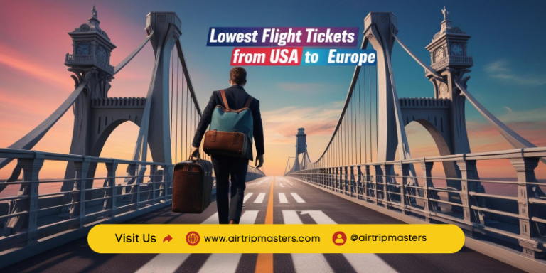 Top Tips for Finding the Lowest Flight Tickets from USA to Europe